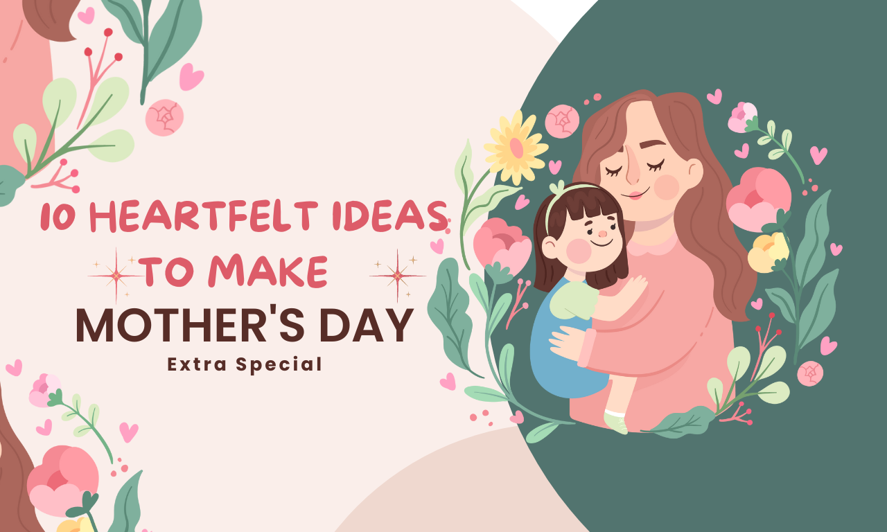 10 Heartfelt Ideas to Make Mother's Day Extra Special